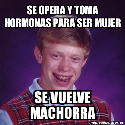 Meme Bad Luck Brian - se opera y toma hormonas para ser mujer se vuelve ...
