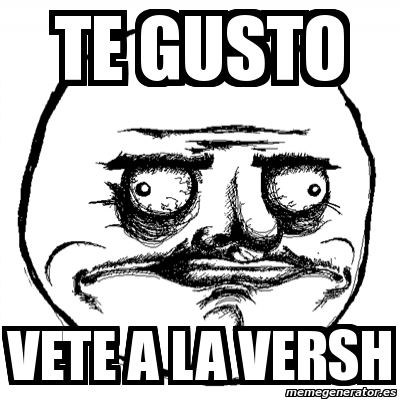 Meme Me Gusta - te gusto vete a la versh - 191957