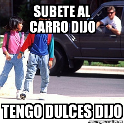 Meme Personalizado - Subete al carro dijo tengo dulces dijo - 193372
