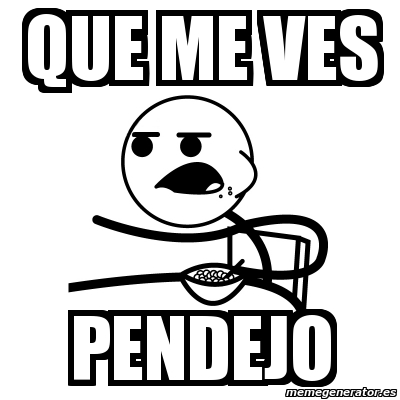 Meme Cereal Guy - que me ves pendejo - 193508