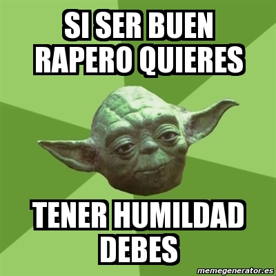 Meme Yoda - si ser buen rapero quieres tener humildad debes - 193834