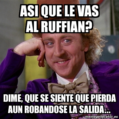 Meme Willy Wonka - Asi que le vas al ruffian? dime, que se siente que ...