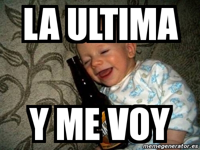 Meme Personalizado - la ultima y me voy - 195439