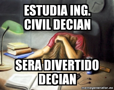Meme Personalizado - ESTUDIA ING. CIVIL DECIAN SERA DIVERTIDO DECIAN ...