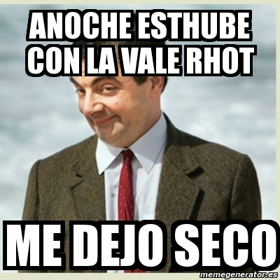 Meme Mr Bean - ANOCHE ESTHUBE CON LA VALE RHOT ME DEJO SECO - 196719