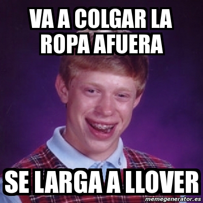 Meme Bad Luck Brian - va a colgar la ropa afuera se larga a llover - 197372