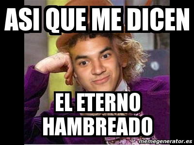 Meme Personalizado - asi que me dicen el eterno hambreado - 198896