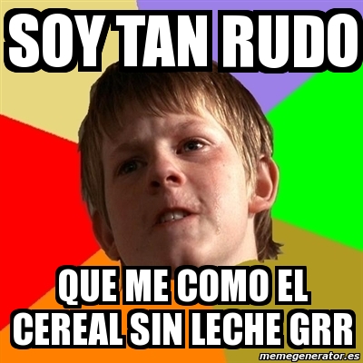 Meme Chico Malo - Soy tan rudo que me como el cereal sin leche grr - 198979