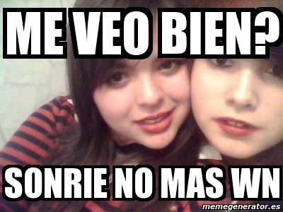Meme Personalizado - me veo bien? sonrie no mas wn - 199719
