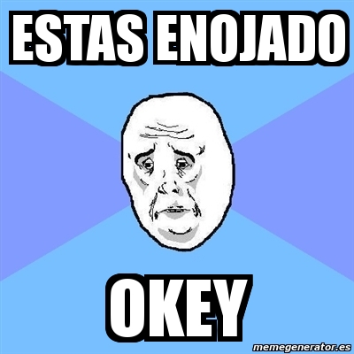 Meme Okay Guy - estas enojado okey - 20869