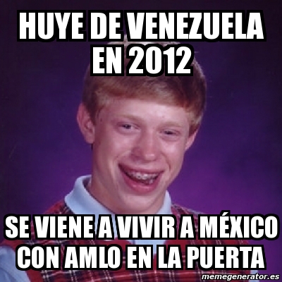 Meme Bad Luck Brian - HUYE DE VENEZUELA EN 2012 SE VIENE A VIVIR A MÃ ...