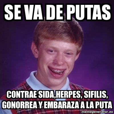 Meme Bad Luck Brian - se va de putas contrae sida,herpes, SIFILIS ...