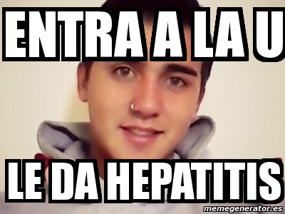 Meme Personalizado - entra a la U le da hepatitis - 22474