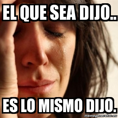 Meme Problems - EL QUE SEA DIJO.. es lo mismo dijo. - 23162