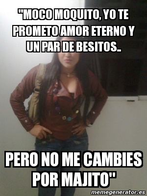 Meme Personalizado - "Moco moquito, yo te prometo amor eterno y un par de besitos.. PERO NO ME ...