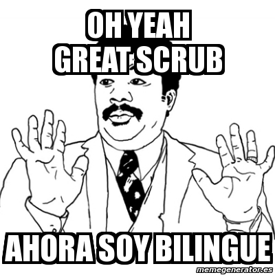Meme Ay Si - oh yeah great scrub ahora soy bilingue - 23497