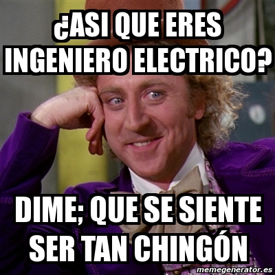 Meme Willy Wonka - Â¿asi que eres ingeniero electrico? dime; que se ...