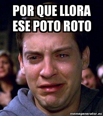 Meme Personalizado - por que llora ese poto roto - 24922