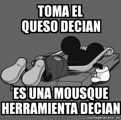 Meme Personalizado - toma el queso decian es una mousque herramienta ...