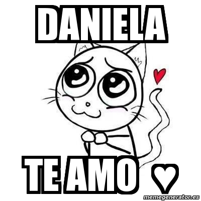 Meme Personalizado - DANIELA tE AMO â™¥ - 27626