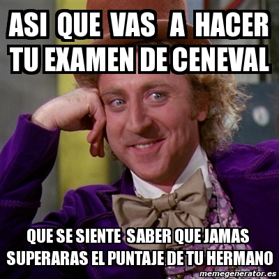 Meme Willy Wonka - asi que vas a hacer tu examen de ceneval que se ...