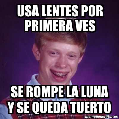 Meme Bad Luck Brian - usa lentes por primera ves se rompe la luna y se ...