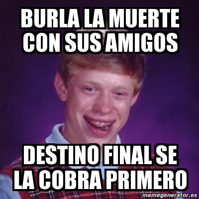 Meme Bad Luck Brian - Burla la muerte con sus amigos destino final se ...