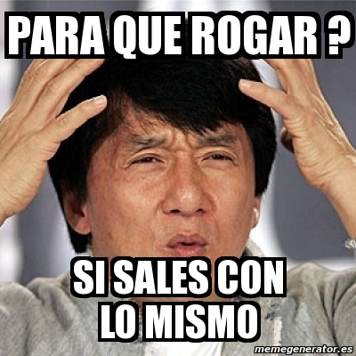 Meme Jackie Chan - para que rogar ? si sales con lo mismo - 200511
