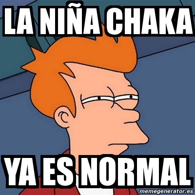 Meme Futurama Fry - la niÃ±a chaka ya es normal - 201469