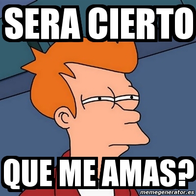 Meme Futurama Fry - sera cierto que me amas? - 202303