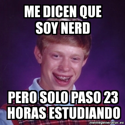 Meme Bad Luck Brian - me dicen que soy nerd pero solo paso 23 horas ...