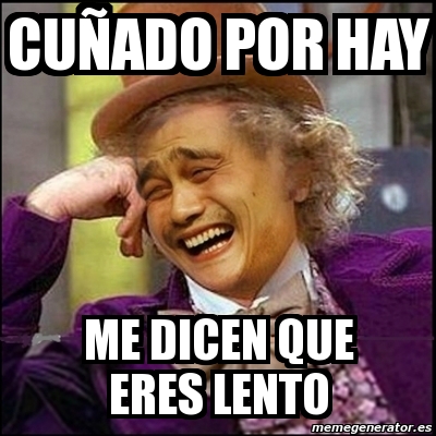 Meme Yao Wonka - cuÃ±ado por hay me dicen que eres lento - 205398
