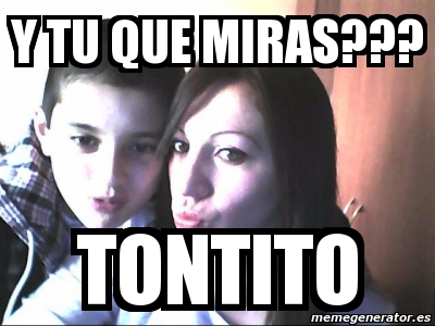 Meme Personalizado - y tu que miras??? tontito - 206522