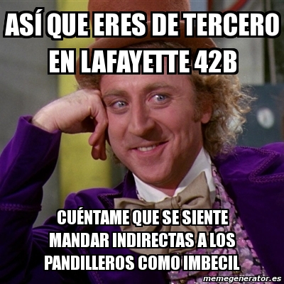 Meme Willy Wonka - asÃ­ que eres de tercero en lafayette 42b CUÃ‰NTAME ...