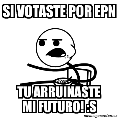 Meme Cereal Guy - Si Votaste por epn tu arruinaste mi futuro! :S - 207621