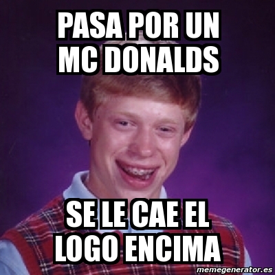 Meme Bad Luck Brian - pasa por un mc donalds se le cae el logo encima ...
