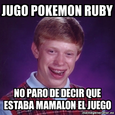 Meme Bad Luck Brian - Jugo pokemon ruby no paro de decir que estaba ...