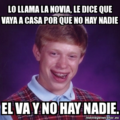 Meme Bad Luck Brian - lO LLAMA LA NOVIA, LE DICE QUE VAYA A CASA POR ...