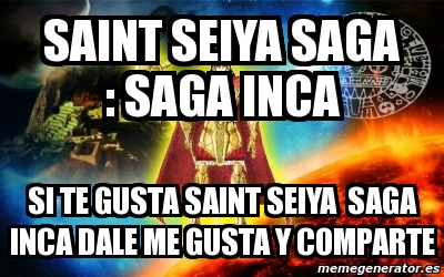 Meme Personalizado - saint seiya saga : saga inca si te gusta Saint ...