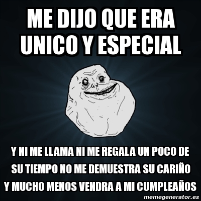 Meme Forever Alone - me dijo que era unico y especial y ni me llama ni ...