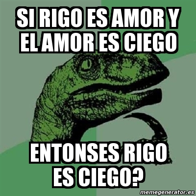 Meme Filosoraptor - si rigo es amor y el amor es ciego entonses rigo es ...