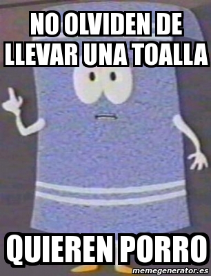 Meme Personalizado - no olviden de llevar una toalla quieren porro - 220815