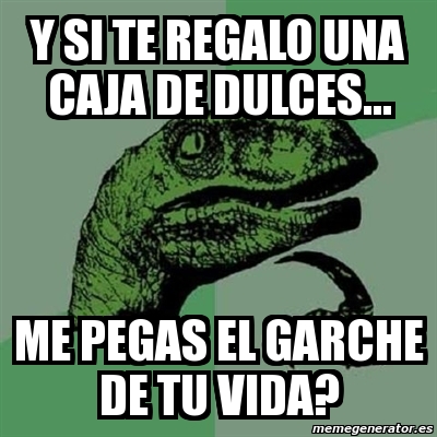 Meme Filosoraptor - Y SI TE REGALO UNA CAJA DE DULCES... ME PEGAS EL ...