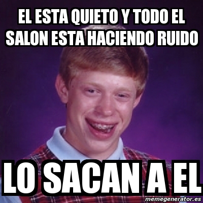 Meme Bad Luck Brian - el esta quieto y todo el salon esta haciendo ...