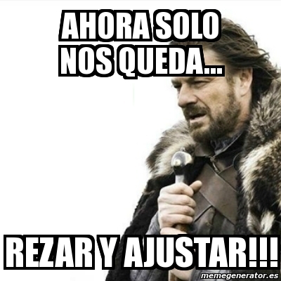 Meme Prepare Yourself - ahora solo nos queda... rezar y ajustar!!! - 224973