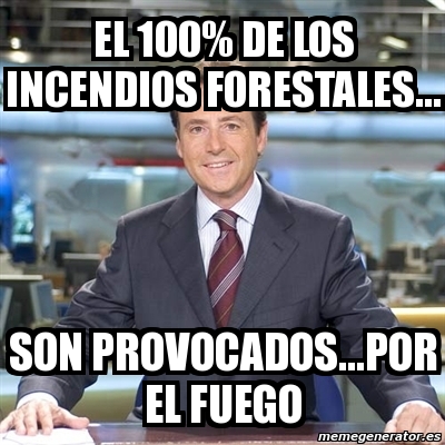 Meme Matias Prats - EL 100% DE LOS INCENDIOS FORESTALES... SON ...
