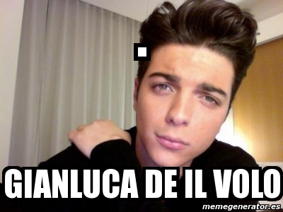 Meme Personalizado - . gianluca de il volo - 226298