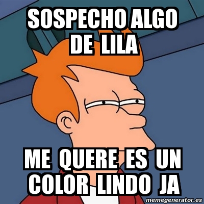 Meme Futurama Fry - sospecho algo de lila me quere es un color lindo ja ...