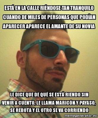Meme Personalizado - estÃ¡ en la calle riÃ©ndose tan tranquilo cuando ...