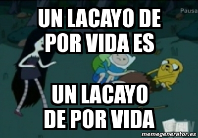 Meme Personalizado - un lacayo de por vida es un lacayo de por vida ...